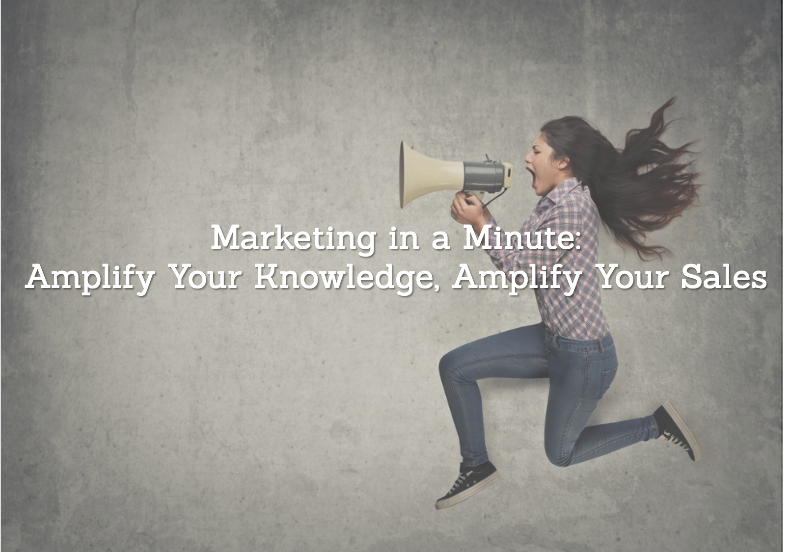 Marketing in a Minute — Amplify Your Knowledge and Amplify Your Sales