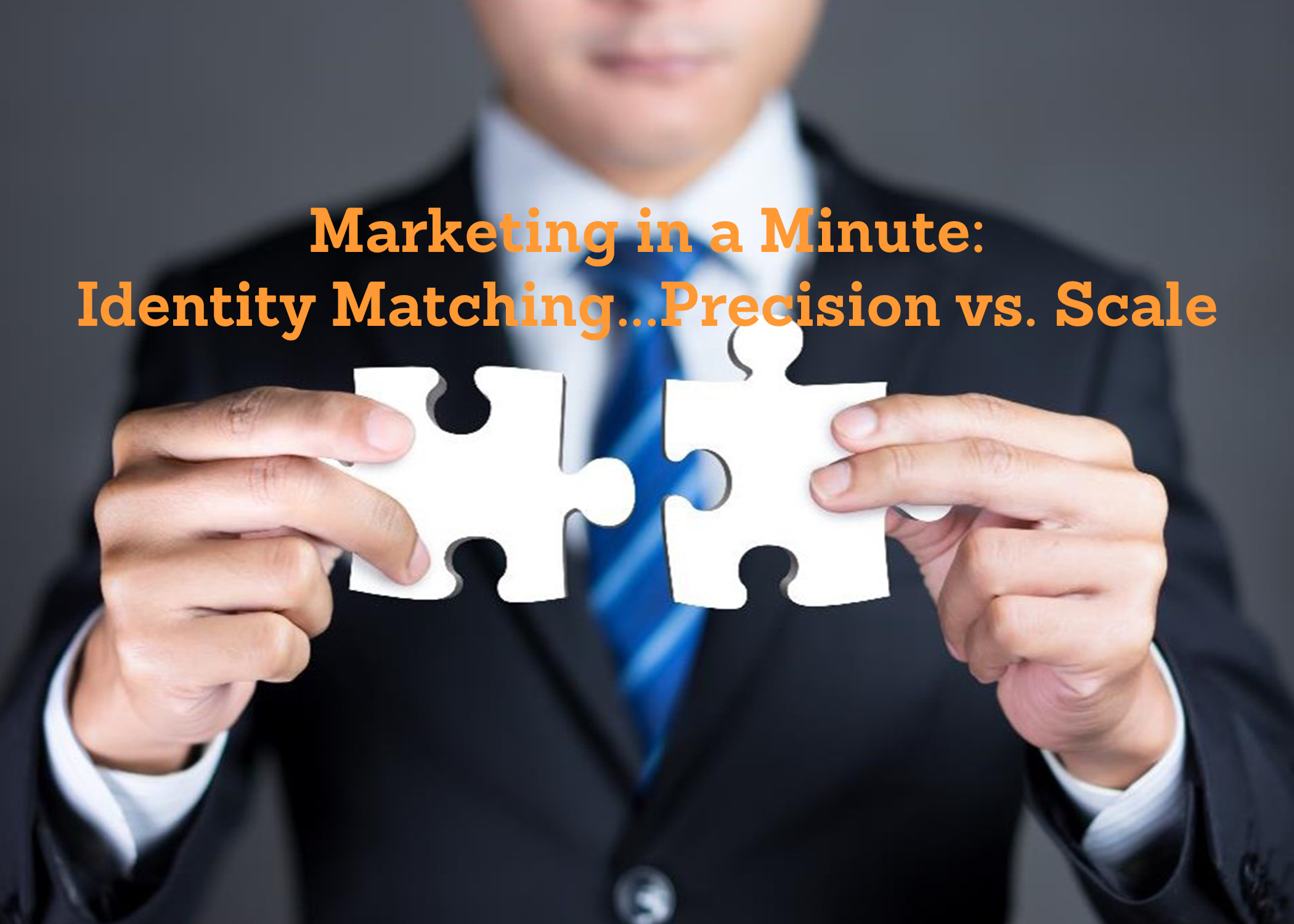 Marketing in a Minute: Identity Matching... Precision vs. Scale